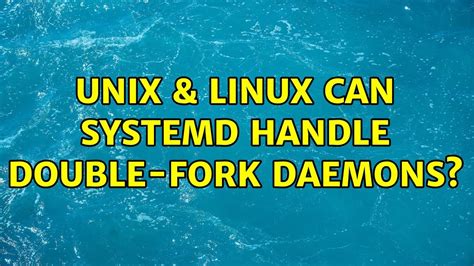 unix and linux can systemd handle double fork daemons 2 solutions