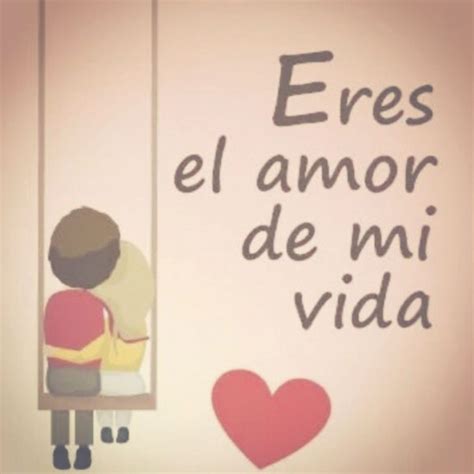Eres El Amor De Mi Vida Frases Y Cartas Para El Hombre O Mujer De Mi Vida