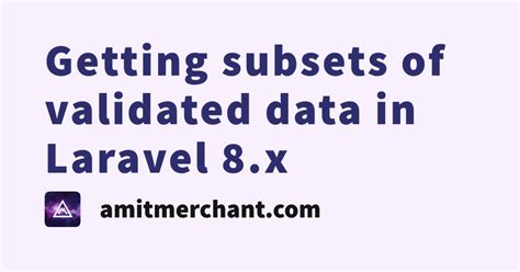 getting subsets of validated data in laravel 8 x amit