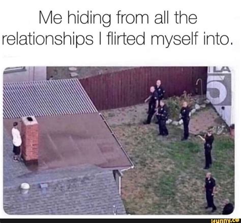 Me Hiding From All The Relationships I Flirted Myself Into Ifunny