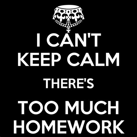 I Cant Keep Calm Theres Too Much Homework Poster Derek Keep Calm