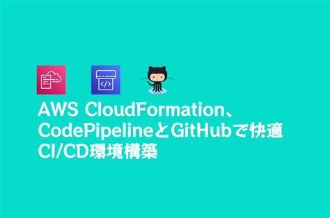 aws cloudformation、codepipelineとgithubで快適ci cd環境構築：ブログチン