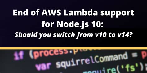 aws lambda support for node js 10 should you switch to v14