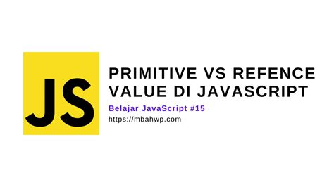 tutorial belajar javascript bagian 15 primitive vs reference values