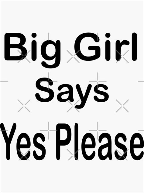Big Girl Says Yes Please Sticker For Sale By Fil00 Redbubble