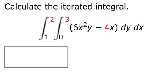 solved calculate the iterated integral 6x2y 4x dy dx 1 j0