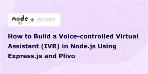how to build a voice controlled virtual assistant ivr in node js