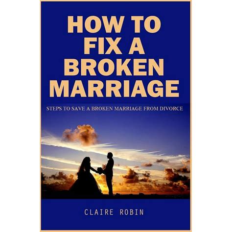 How To Fix A Broken Marriage Steps To Save A Broken Marriage From