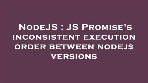 nodejs js promise s inconsistent execution order between nodejs