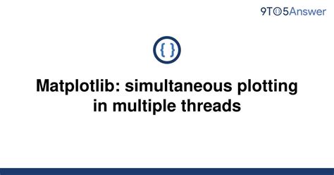 [solved] matplotlib simultaneous plotting in multiple 9to5answer