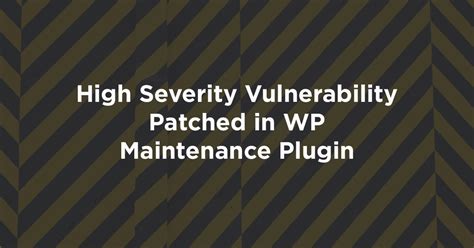 high severity vulnerability patched in wp maintenance plugin