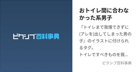 おトイレ間に合わなかった系男子 おといれまにあわなかったけいだんし とは【ピクシブ百科事典】