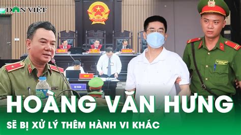 Cựu điều Tra Bộ Công An Hoàng Văn Hưng Sẽ Bị Xử Lý Thêm Hành Vi Xâm