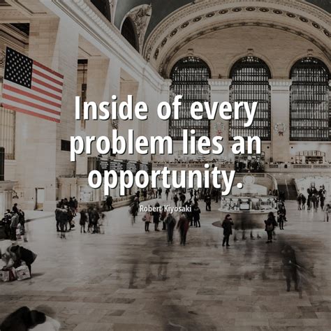Robert Kiyosaki Quote Inside Of Every Problem Lies An Opportunity