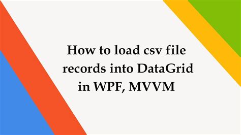 how to load csv file records into datagrid in wpf mvvm youtube
