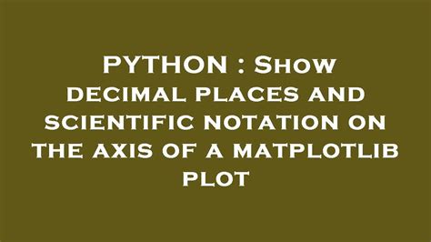 python show decimal places and scientific notation on the axis of a