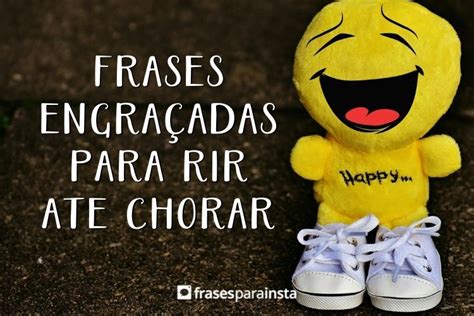 Frases Engraçadas Para Rir Até Chorar Frases Para Instagram