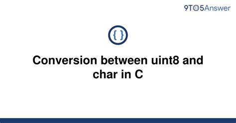 [solved] conversion between uint8 and char in c 9to5answer