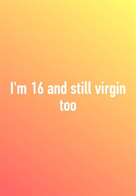 Im 16 And Still Virgin Too