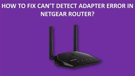Ppt How To Fix Cant Detect Adapter Error In Netgear Router