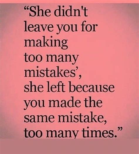 She Didnt Leave You For Making Too Many Mistakes She Left Because