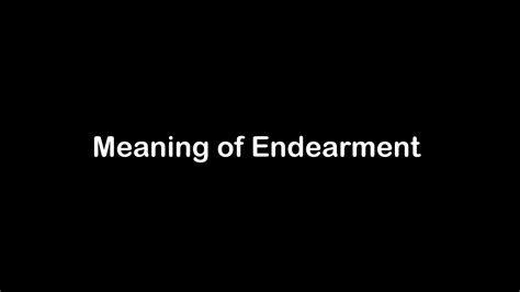 What Is The Meaning Of Endearment Endearment Meaning With Example