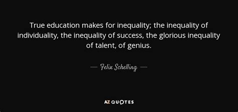 felix schelling quote true education makes for inequality