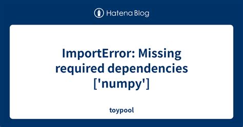 importerror missing required dependencies [ numpy ] toypool