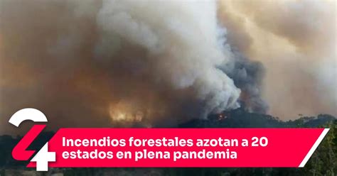 Incendios Forestales Azotan A 20 Estados En Plena Pandemia