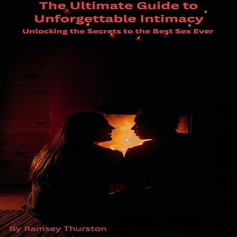 The Ultimate Guide To Unforgettable Intimacy Unlocking The