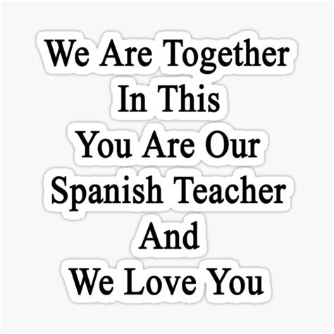 We Are Together In This You Are Our Spanish Teacher And We Love You