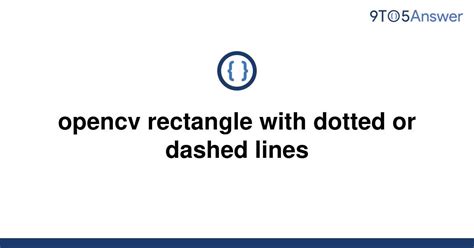 [solved] opencv rectangle with dotted or dashed lines 9to5answer