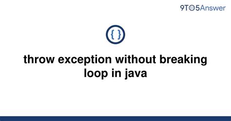 [solved] throw exception without breaking loop in java 9to5answer