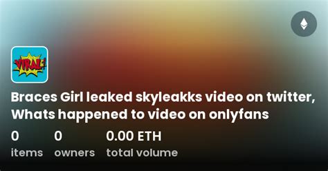 Braces Girl Leaked Skyleakks Video On Twitter Whats Happened To Video