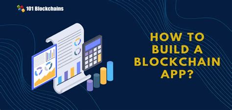 How To Build A Blockchain App 101 Blockchains