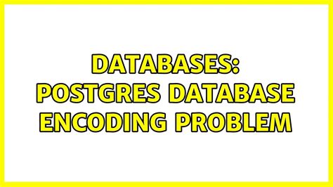 databases postgres database encoding problem youtube