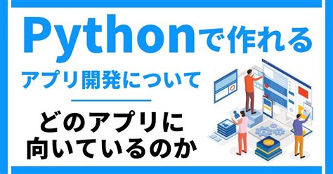 Python パイソン で作れるアプリ開発のメリット｜初心者でも開発しやすいアプリは