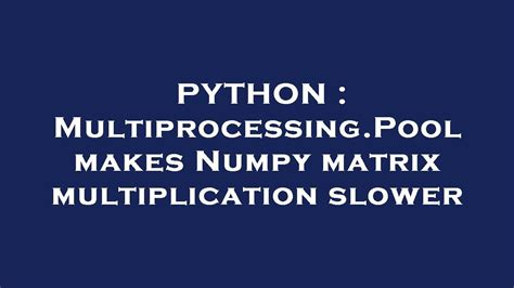 python multiprocessing pool makes numpy matrix multiplication slower