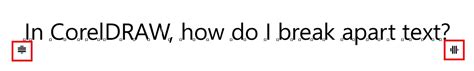 in coreldraw how do i break apart text to move letters closer