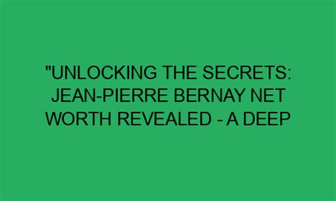 Unlocking The Secrets Jean Pierre Bernay Net Worth Revealed A Deep