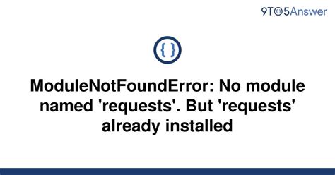 [solved] modulenotfounderror no module named requests 9to5answer