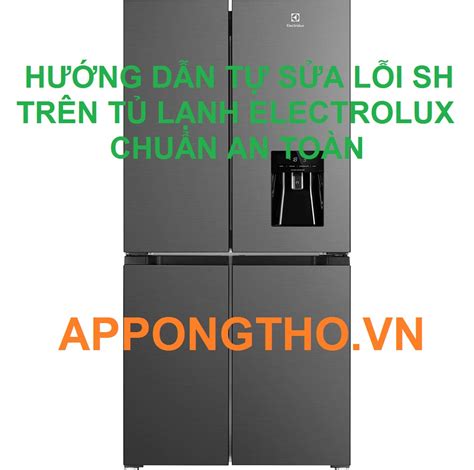 Giải Pháp Nhanh Chóng Cho Tủ Lạnh Electrolux Bị Lỗi Sh Địa Chỉ Sửa Tủ