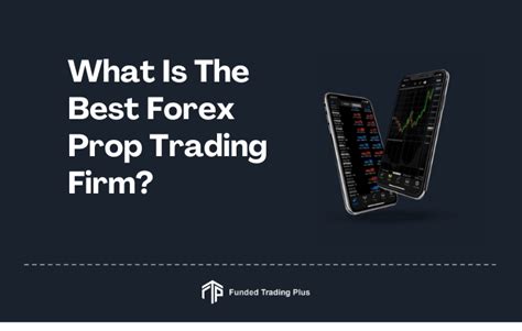 What Is The Best Forex Prop Trading Firm Funded Trading Plus