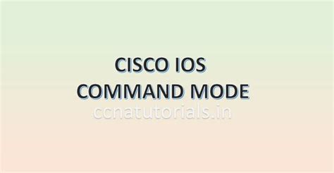 Cisco Ios Command Modes Tutorials With Examples Ccna Tutorials