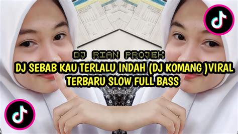Dj Sebab Kau Terlalu Indah Dj Komang Viral Terbaru Fyp Slow 2023