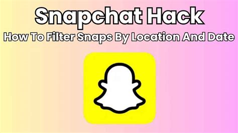 Snapchat Hack How To Filter Snaps By Location And Date