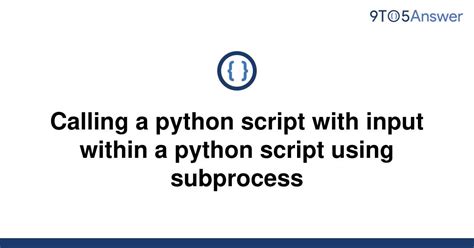 [solved] calling a python script with input within a 9to5answer