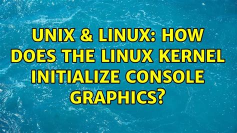 unix and linux how does the linux kernel initialize console graphics