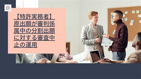 【特許実務者】原出願が審判係属中の分割出願に対する審査中止の運用について