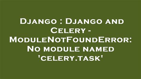 django django and celery modulenotfounderror no module named